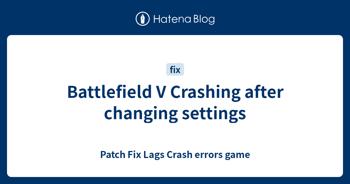 Battlefield V Crashing after changing settings - Patch Fix Lags Crash errors game