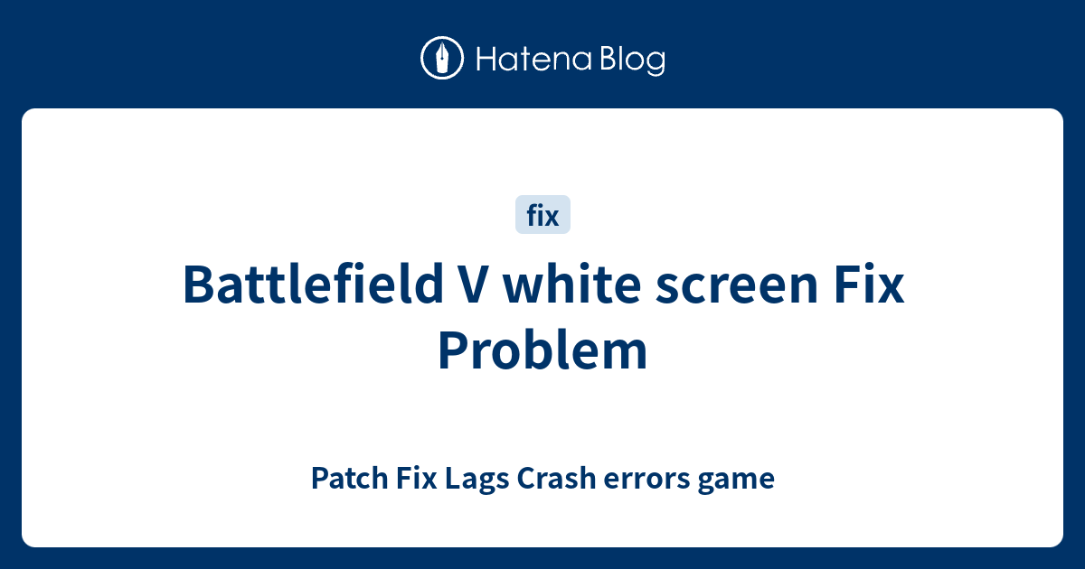 Battlefield V white screen Fix Problem - Patch Fix Lags Crash errors game