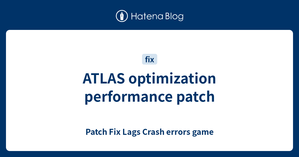 ATLAS optimization performance patch - Patch Fix Lags Crash errors game