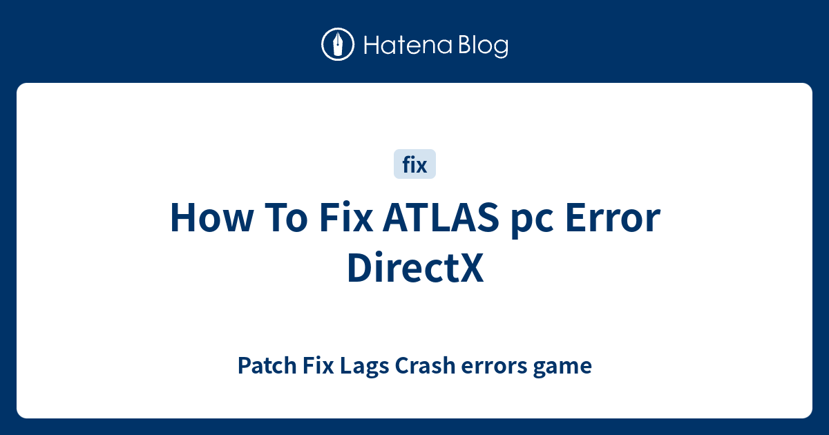How To Fix ATLAS pc Error DirectX - Patch Fix Lags Crash errors game