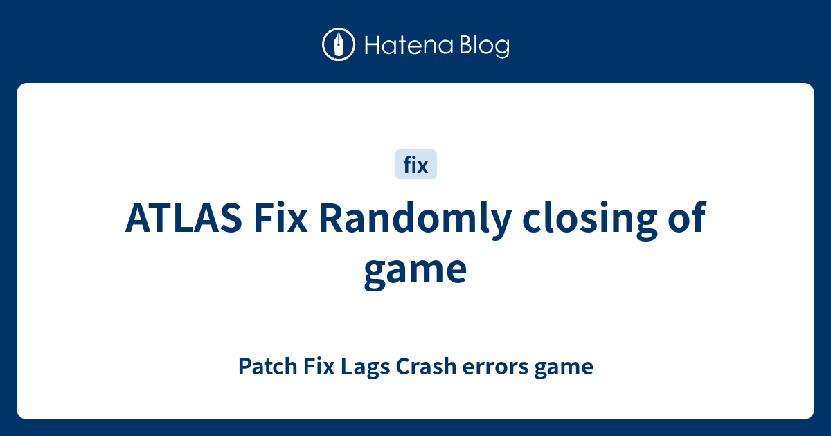 ATLAS Fix Randomly closing of game - Patch Fix Lags Crash errors game