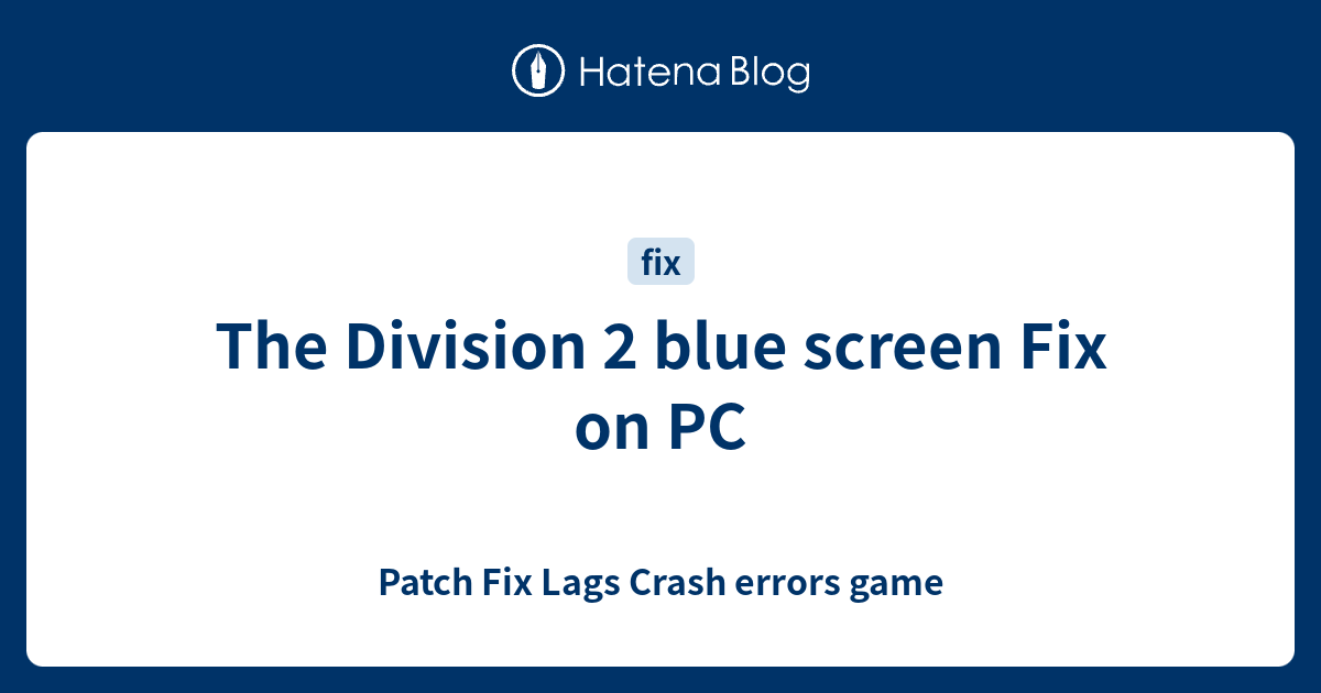 The Division 2 blue screen Fix on PC - Patch Fix Lags Crash errors game