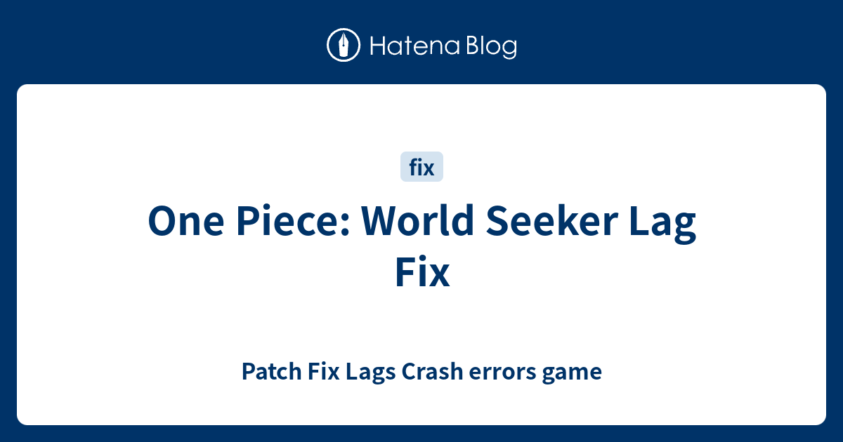 One Piece: World Seeker Lag Fix - Patch Fix Lags Crash errors game