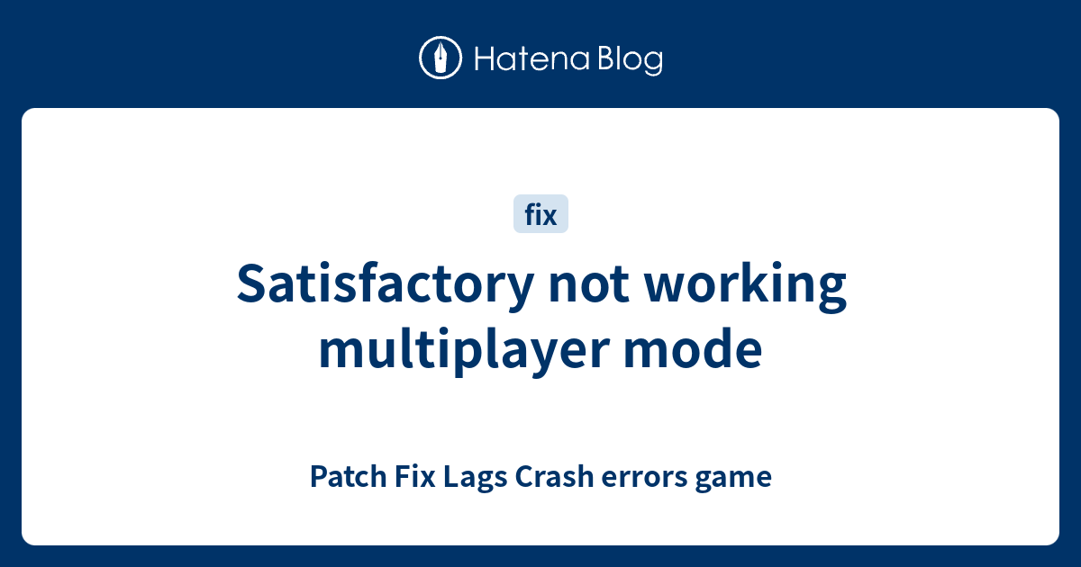 Satisfactory not working multiplayer mode - Patch Fix Lags Crash errors ...