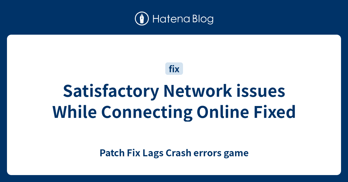 Satisfactory Network issues While Connecting Online Fixed - Patch Fix Lags Crash errors game