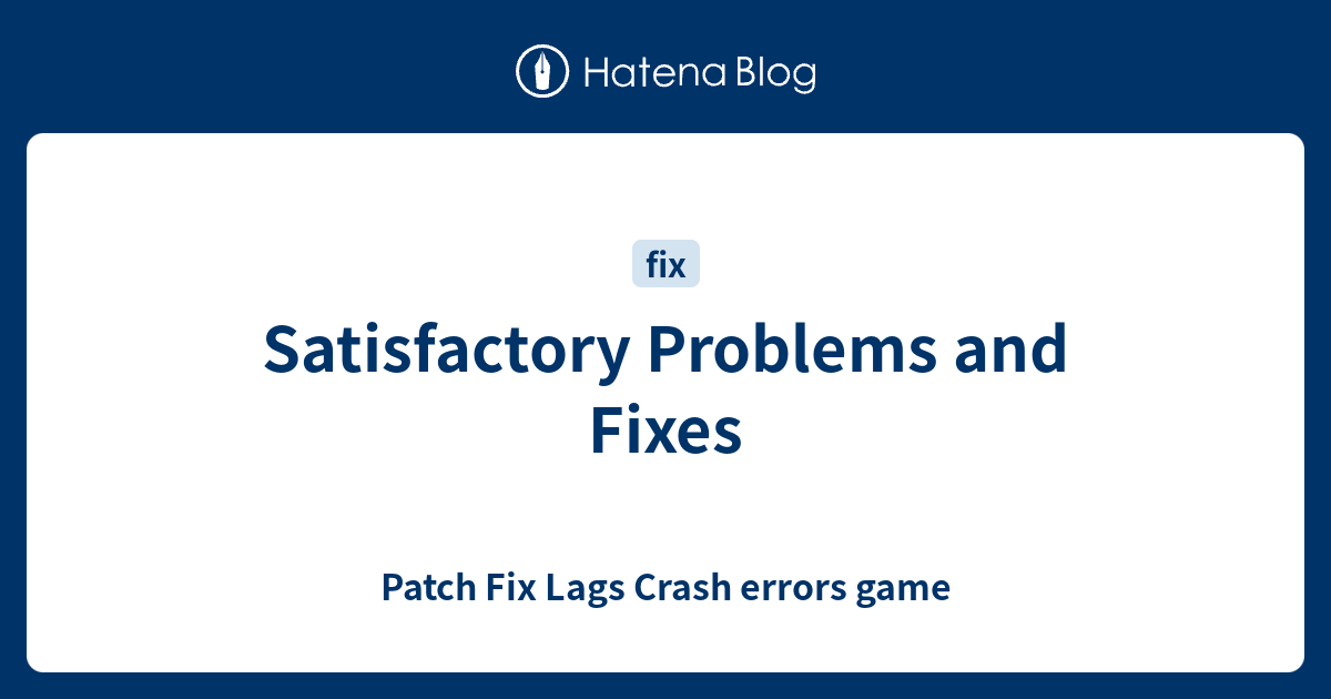 Satisfactory Problems and Fixes - Patch Fix Lags Crash errors game