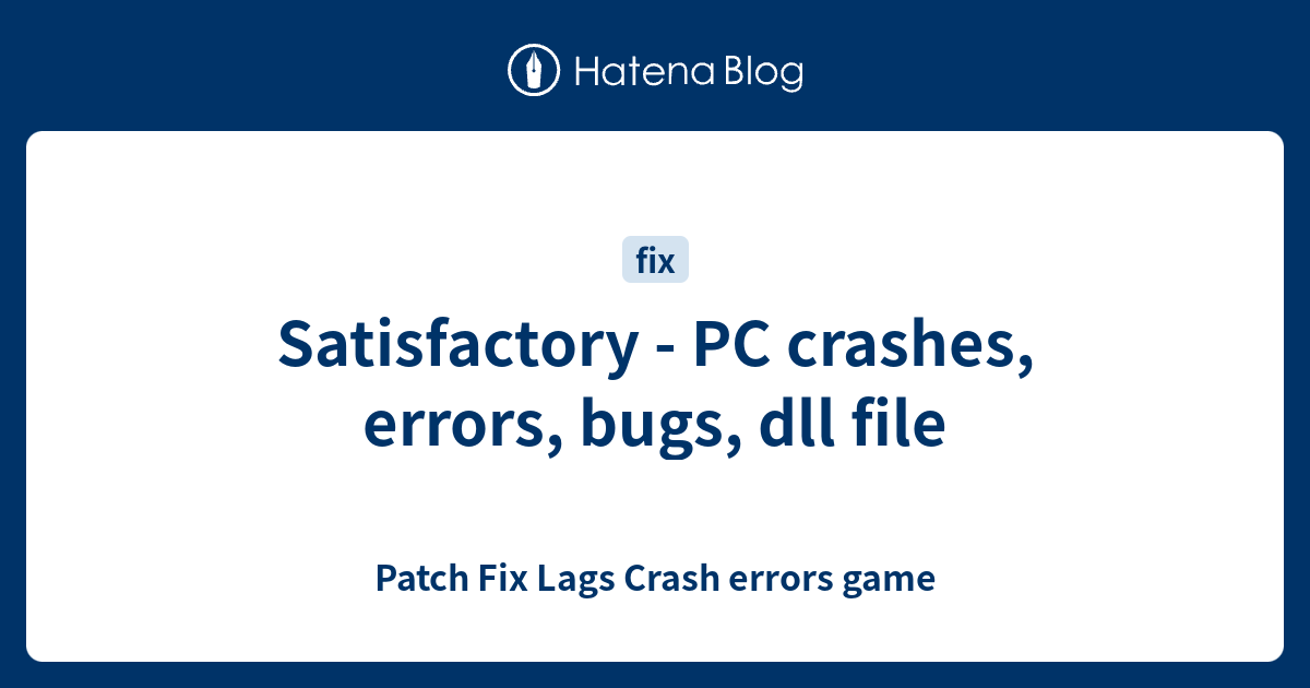 Satisfactory - PC crashes, errors, bugs, dll file - Patch Fix Lags Crash errors game