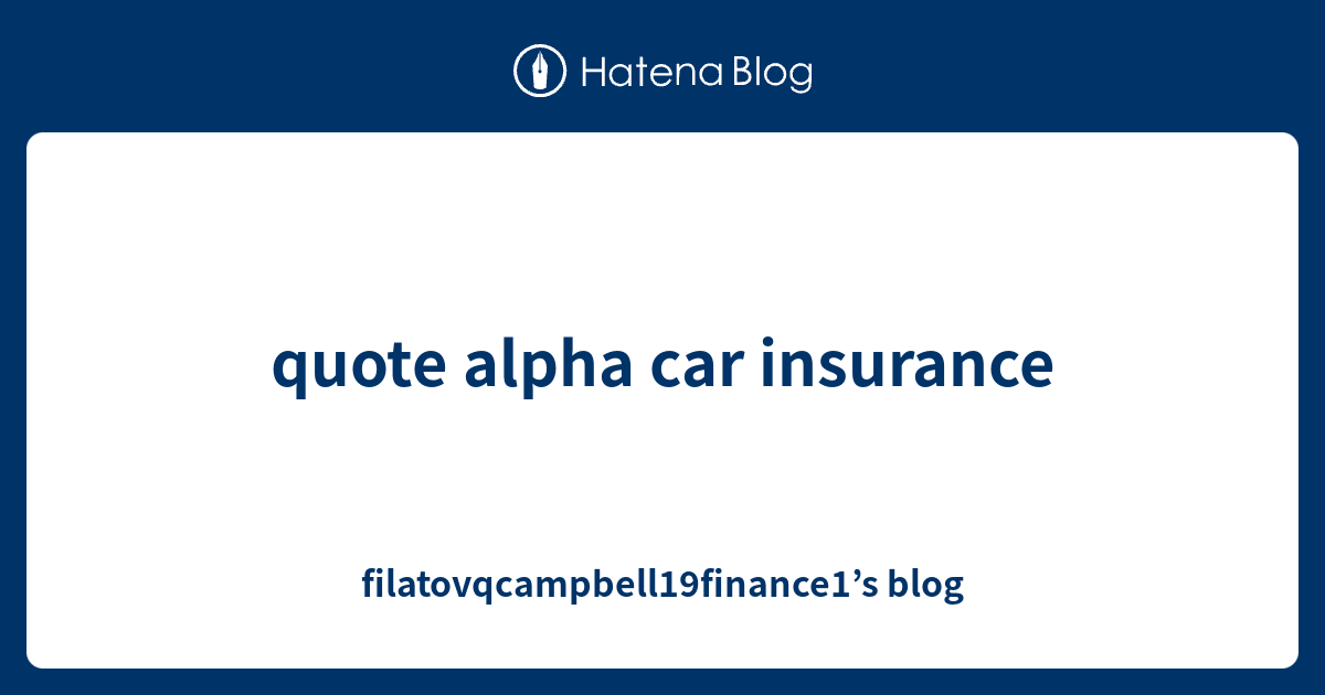 quote alpha car insurance - filatovqcampbell19finance1’s blog