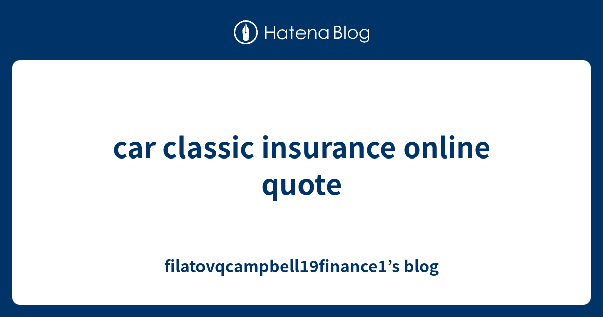 car classic insurance online quote - filatovqcampbell19finance1’s blog