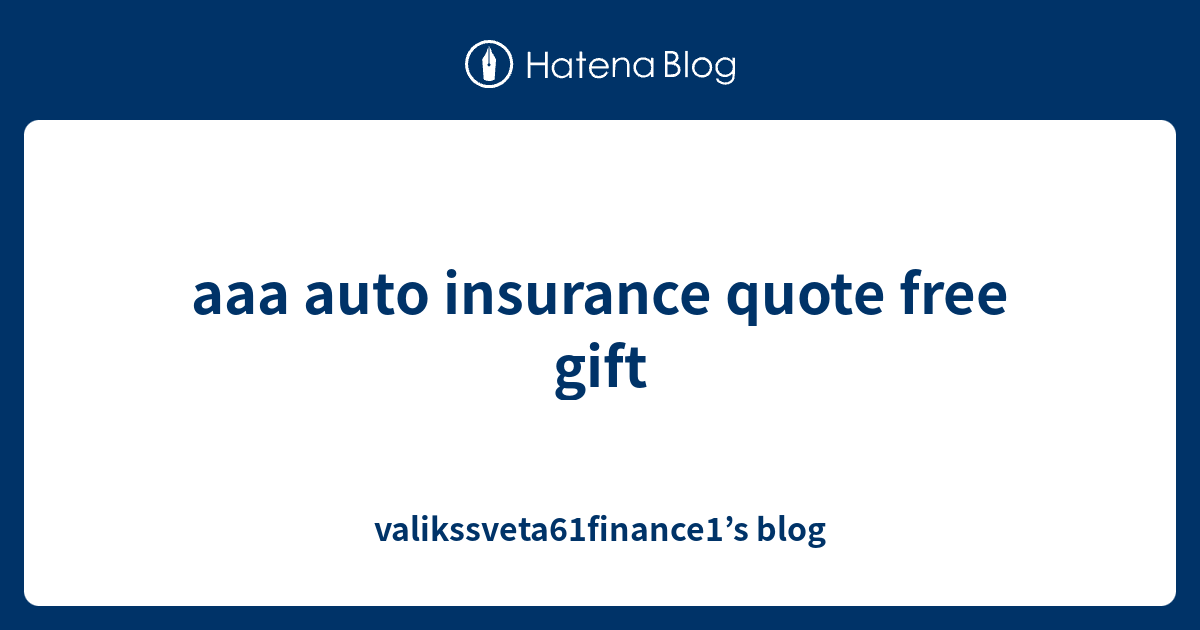 aaa auto insurance quote free gift - valikssveta61finance1’s blog