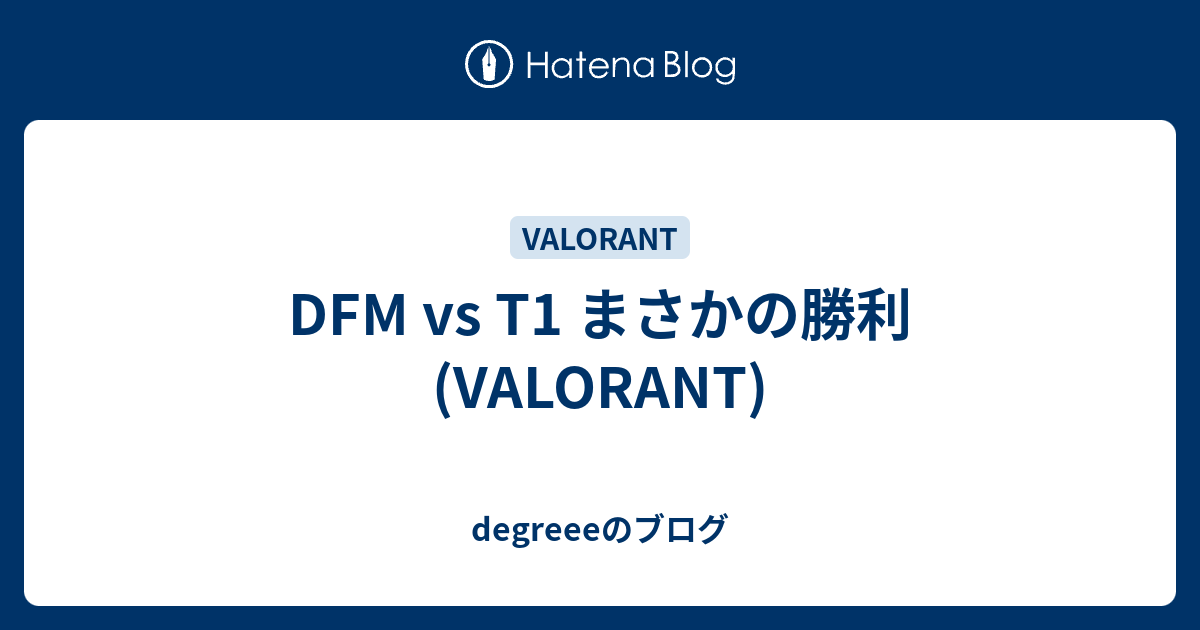 DFM vs T1 まさかの勝利(VALORANT) - degreeeのブログ