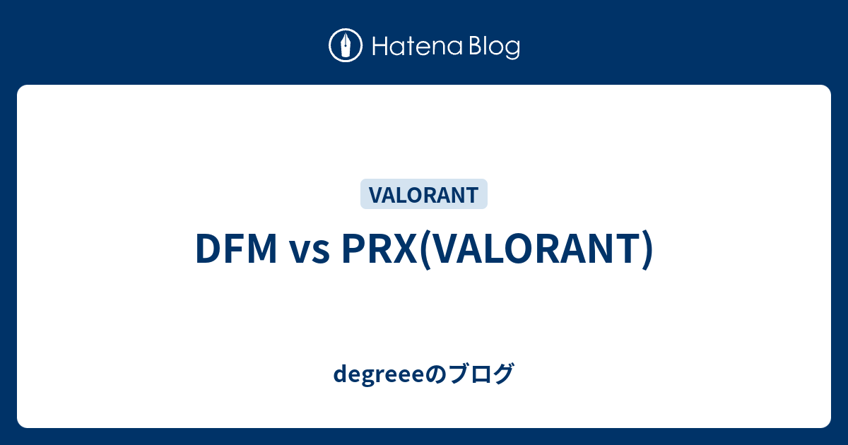 DFM vs PRX(VALORANT) - degreeeのブログ