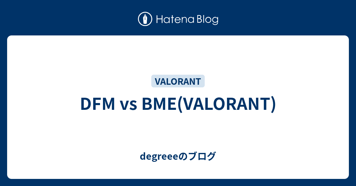 DFM vs BME(VALORANT) - degreeeのブログ