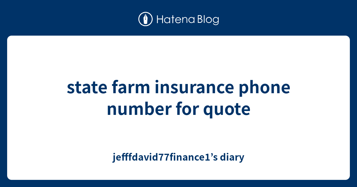 state farm insurance phone number for quote - jefffdavid77finance1’s diary