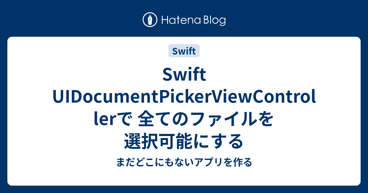 Swift UIDocumentPickerViewControllerで 全てのファイルを選択可能にする - まだどこにもないアプリを作る