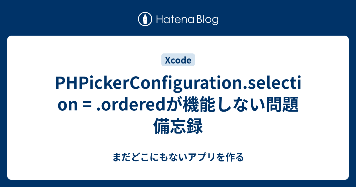 PHPickerConfiguration.selection = .orderedが機能しない問題 備忘録 - まだどこにもないアプリを作る