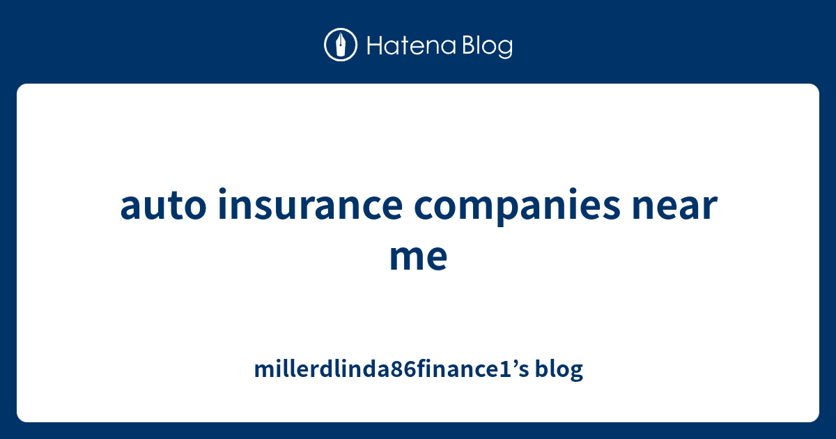 auto insurance companies near me - millerdlinda86finance1’s blog