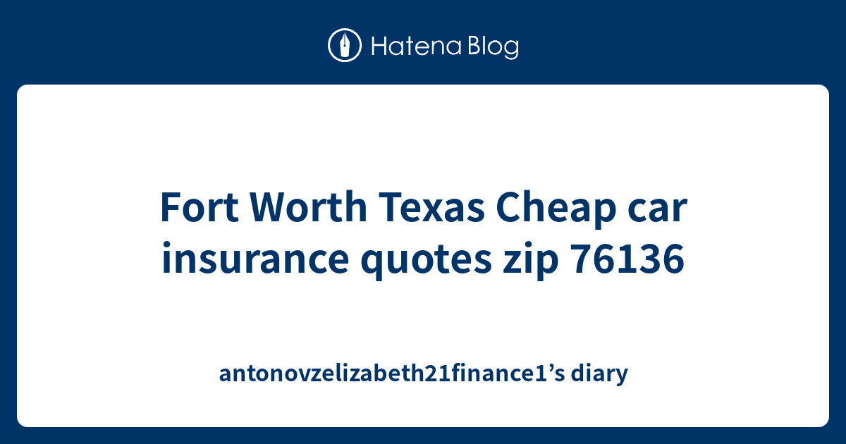 Fort Worth Texas Cheap car insurance quotes zip 76136 ...