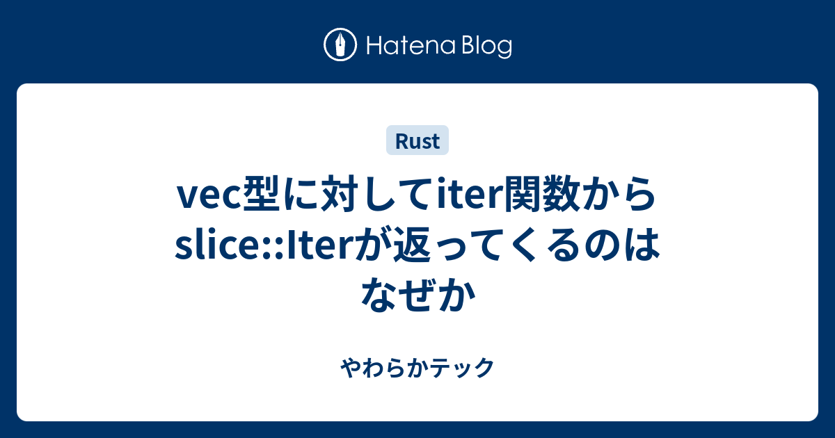vec型に対してiter関数からslice::Iterが返ってくるのはなぜか - やわらかテック