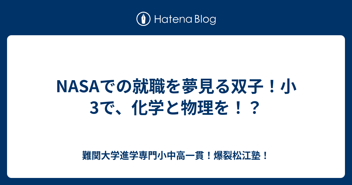 NASAでの就職を夢見る双子！小3で、化学と物理を！？ - 難関大学進学専門小中高一貫！爆裂松江塾！