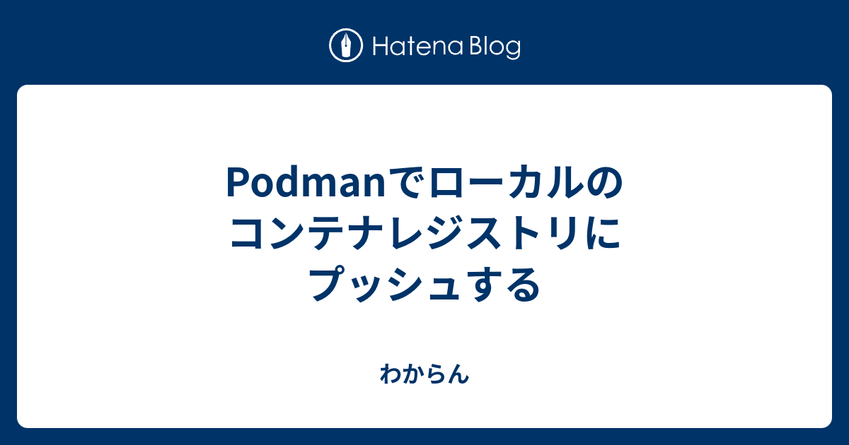 Podmanでローカルのコンテナレジストリにプッシュする - わからん