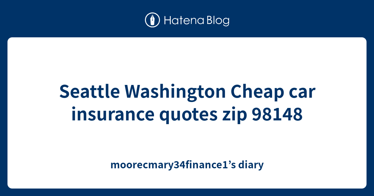 Seattle Washington Cheap car insurance quotes zip 98148 ...