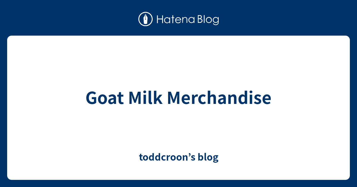 Goat Milk Merchandise - toddcroon’s blog
