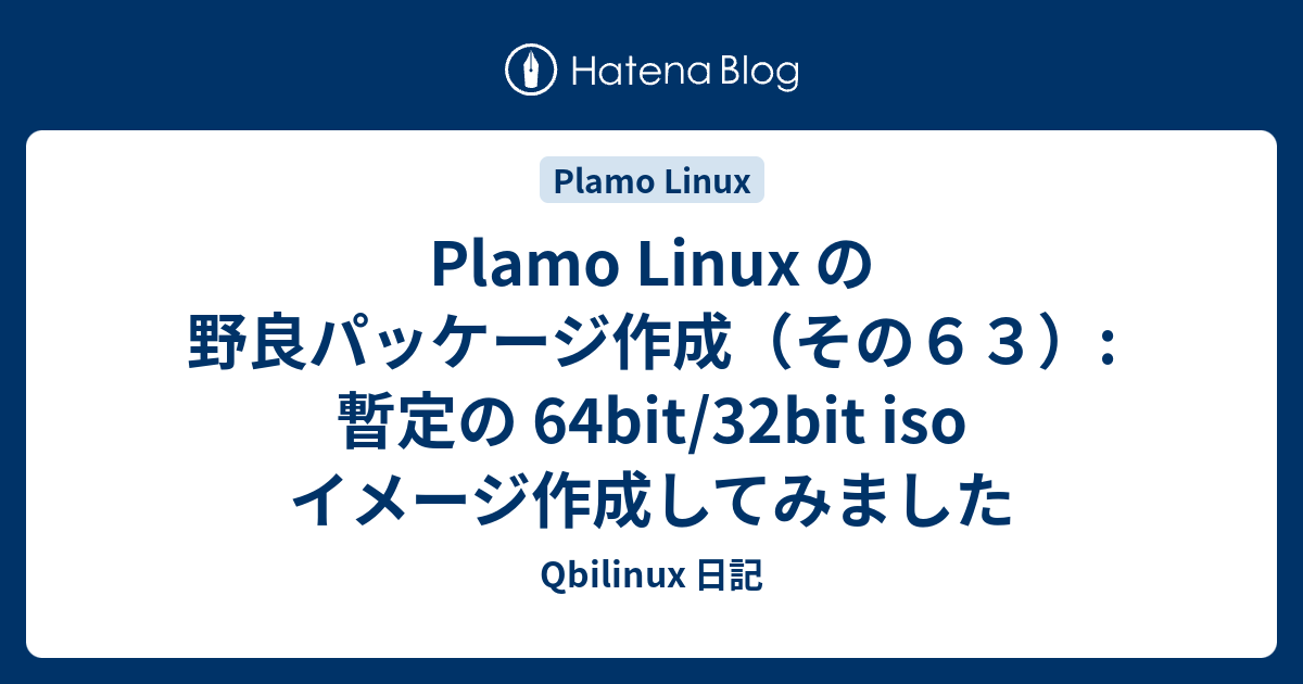 Plamo Linux の野良パッケージ作成（その63）: 暫定の 64bit/32bit iso イメージ作成してみました - Qbilinux 日記