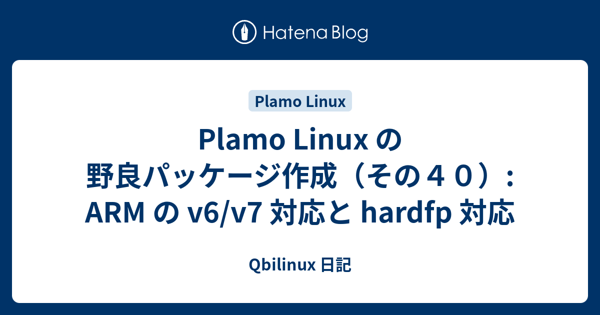 Plamo Linux の野良パッケージ作成（その40）: ARM の v6/v7 対応と hardfp 対応 - Qbilinux 日記