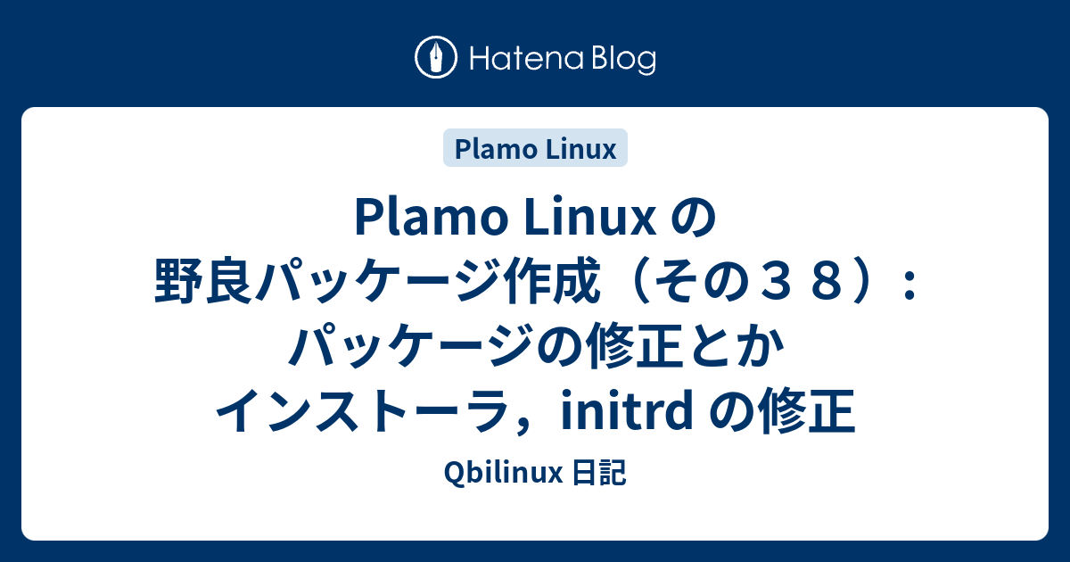 Plamo Linux の野良パッケージ作成（その38）: パッケージの修正とかインストーラ，initrd の修正 - Qbilinux 日記