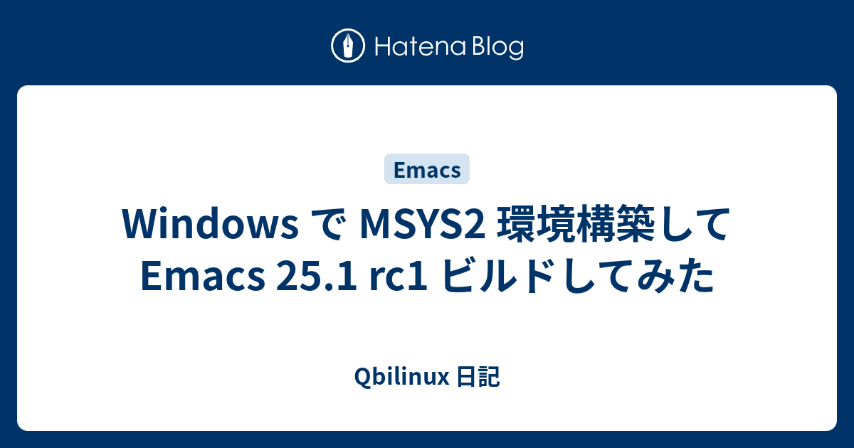 Windows で MSYS2 環境構築して Emacs 25.1 rc1 ビルドしてみた - Qbilinux 日記