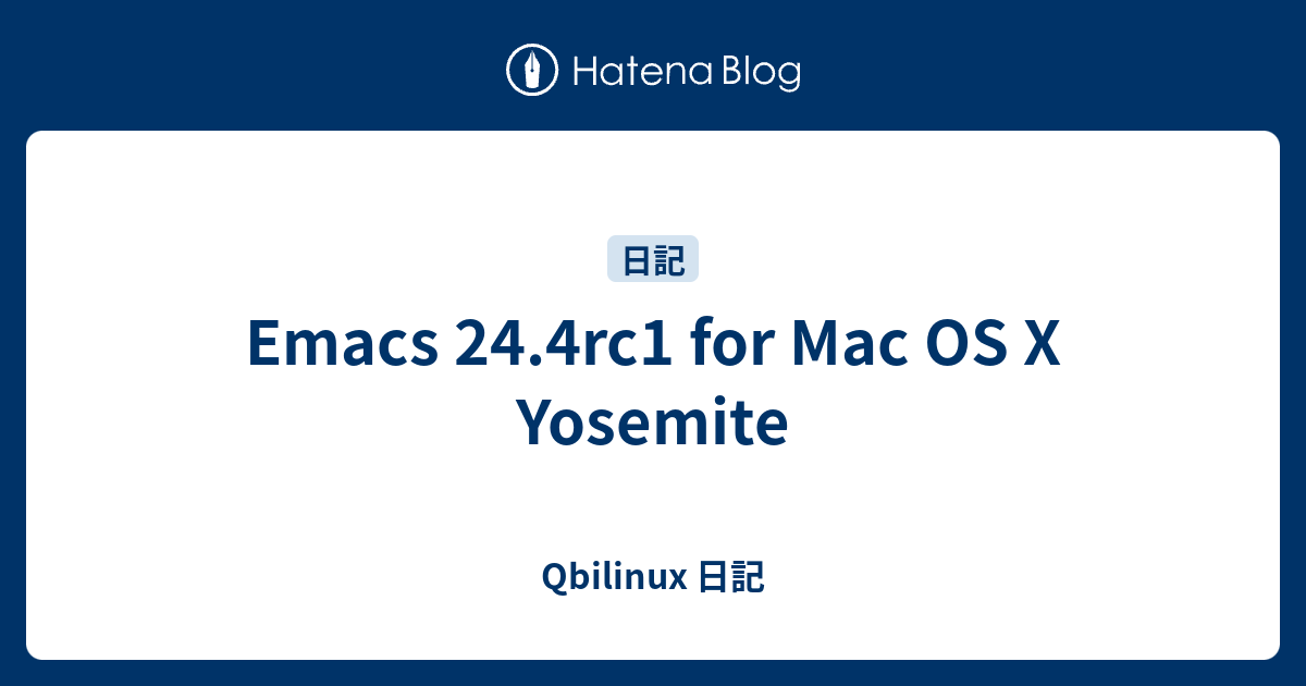 Emacs 24.4rc1 for Mac OS X Yosemite - Qbilinux 日記