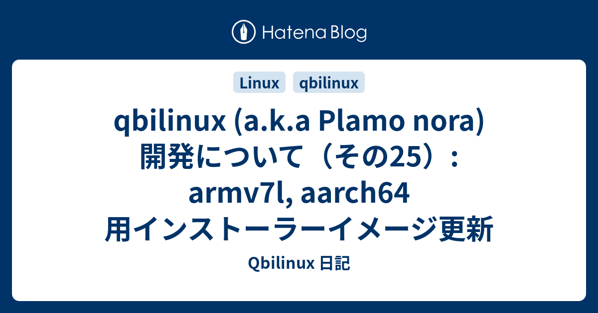 qbilinux (a.k.a Plamo nora) 開発について（その25）: armv7l, aarch64 用インストーラーイメージ更新 - Qbilinux 日記