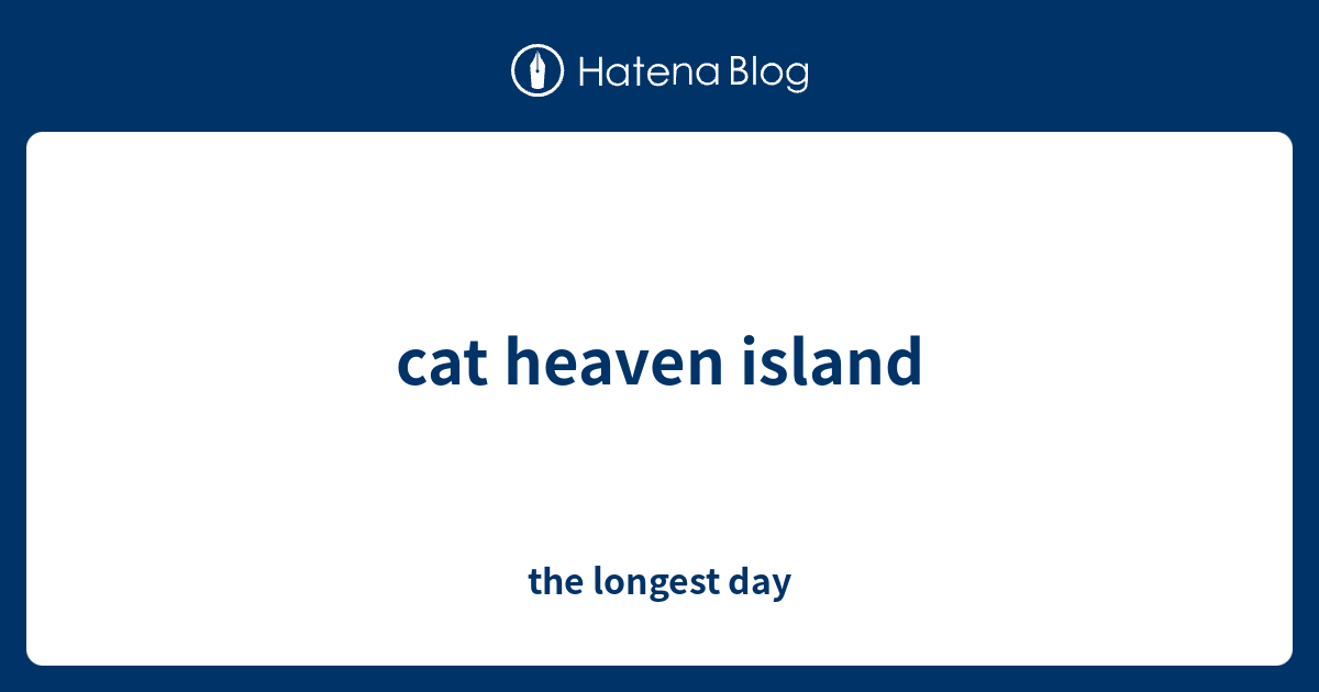 cat heaven island - the longest day