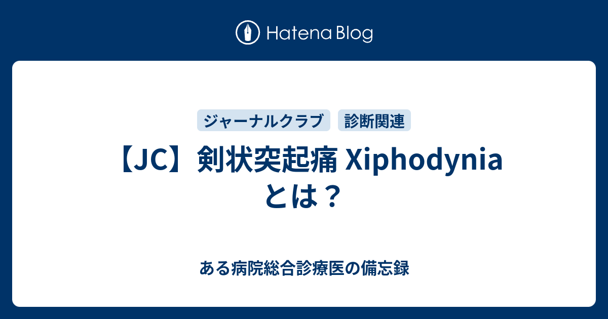 【JC】剣状突起痛 Xiphodynia とは？ - ある病院総合診療医の備忘録
