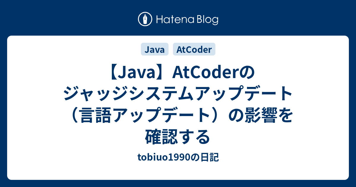 【Java】AtCoderのジャッジシステムアップデート（言語アップデート）の影響を確認する - tobiuo1990の日記