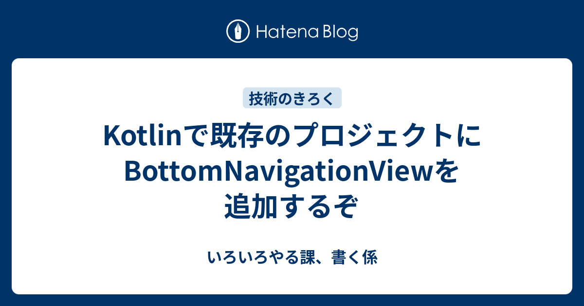 Kotlinで既存のプロジェクトにBottomNavigationViewを追加するぞ - いろいろやる課、書く係