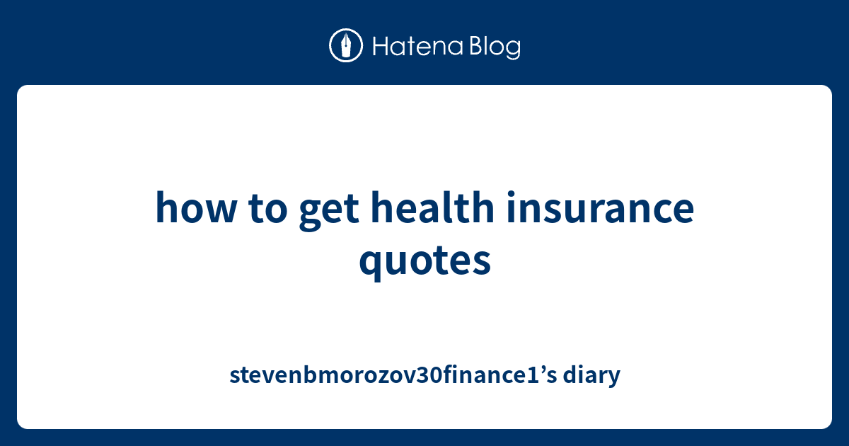 how to get health insurance quotes - stevenbmorozov30finance1’s diary
