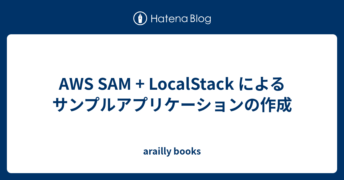 AWS SAM + LocalStack によるサンプルアプリケーションの作成 - arailly books