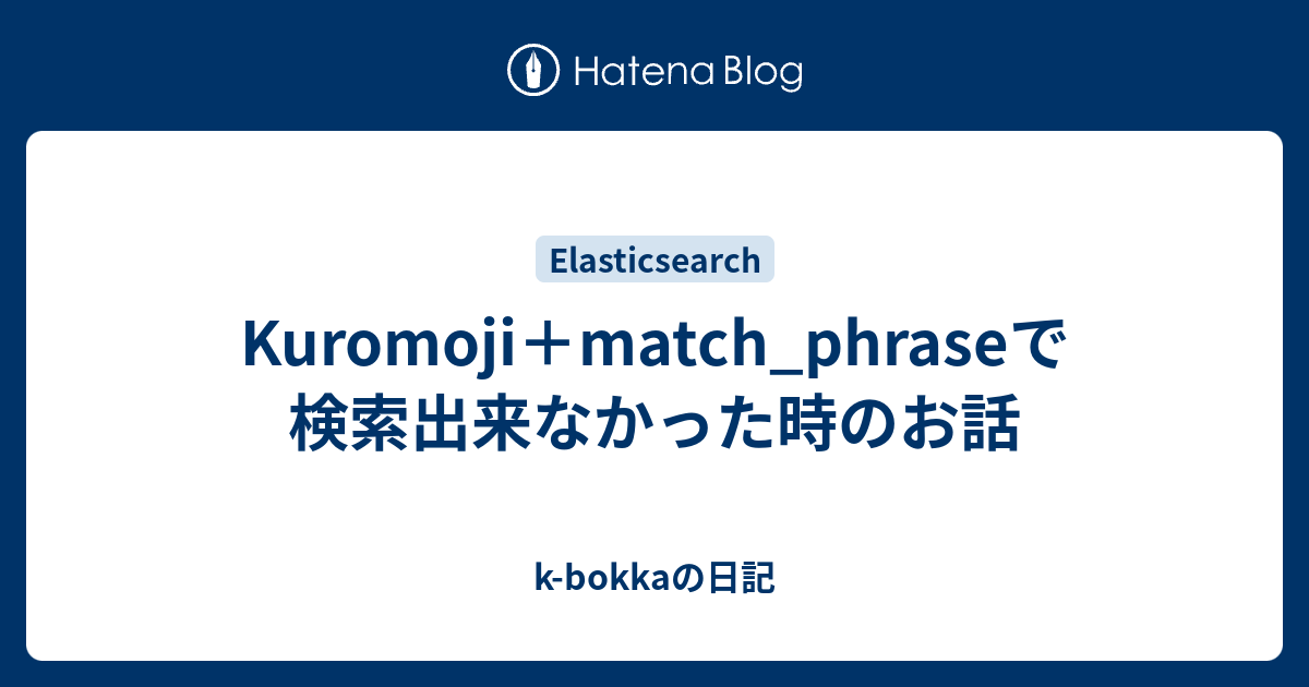 Kuromoji＋match_phraseで検索出来なかった時のお話 - k-bokkaの日記