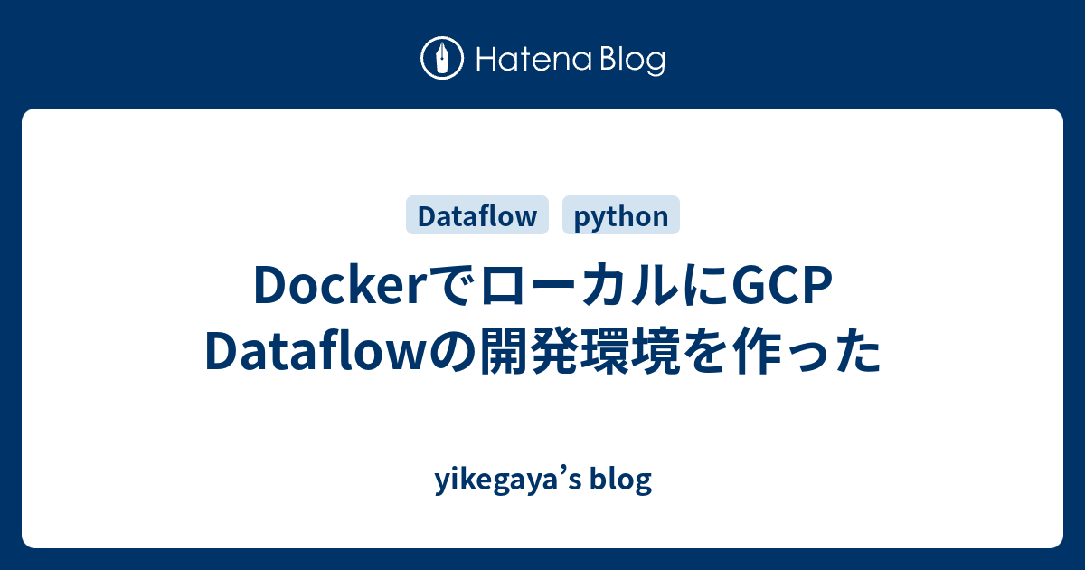 DockerでローカルにGCP Dataflowの開発環境を作った - yikegaya’s blog