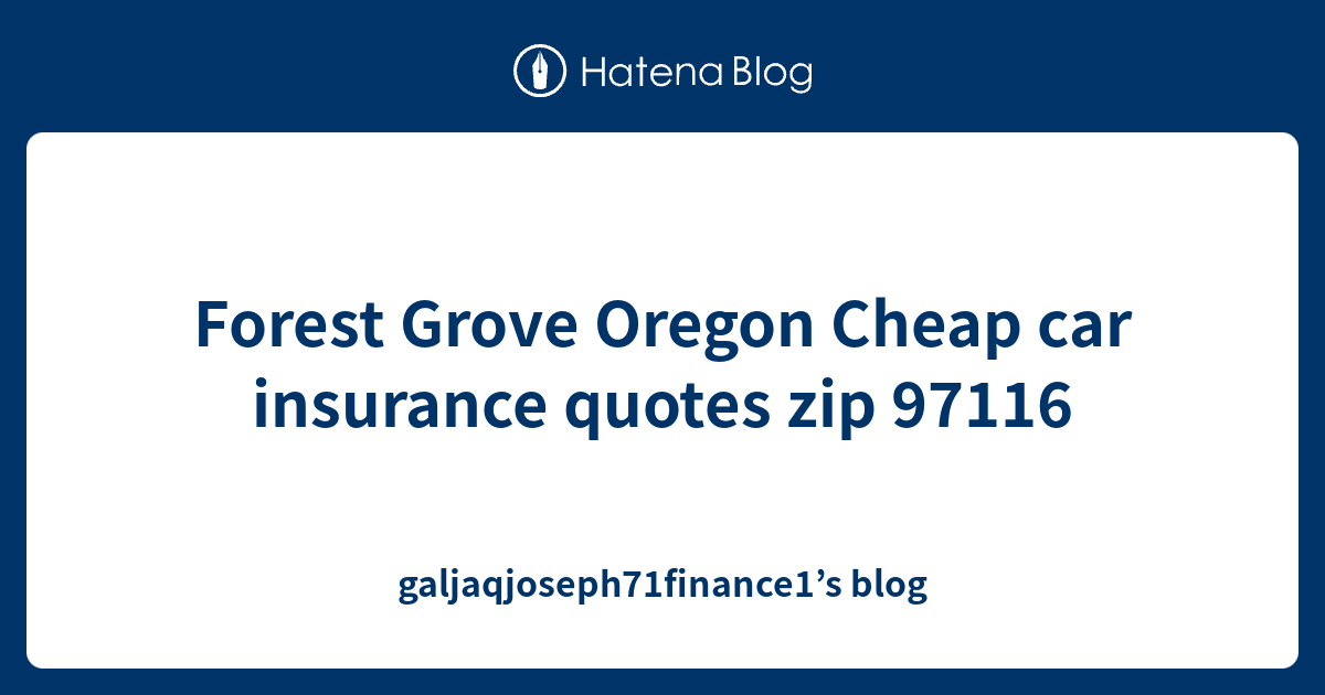 Forest Grove Oregon Cheap car insurance quotes zip 97116 ...