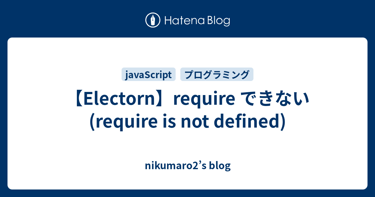 【Electorn】require できない (require is not defined) - nikumaro2’s blog