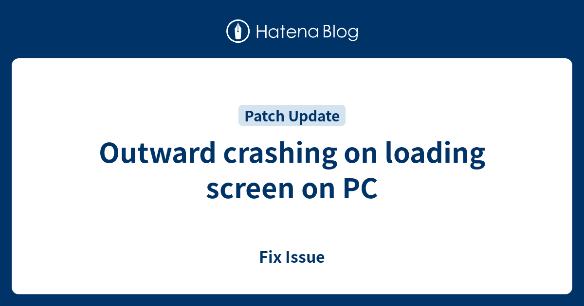 Outward crashing on loading screen on PC - Fix Issue