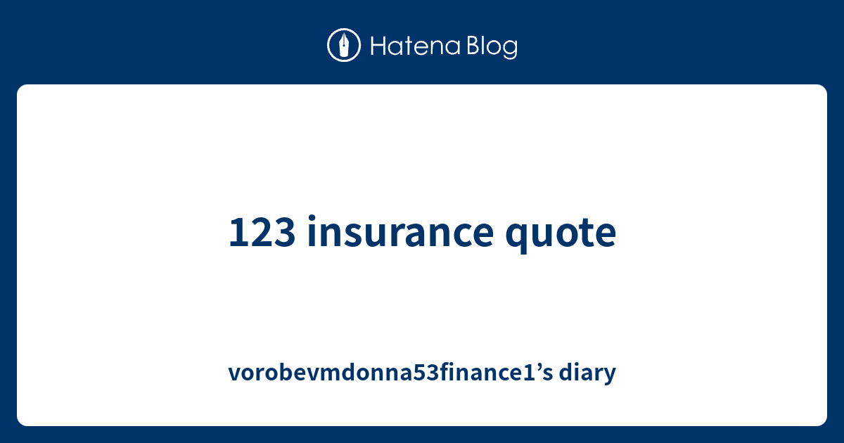 123 insurance quote - vorobevmdonna53finance1’s diary