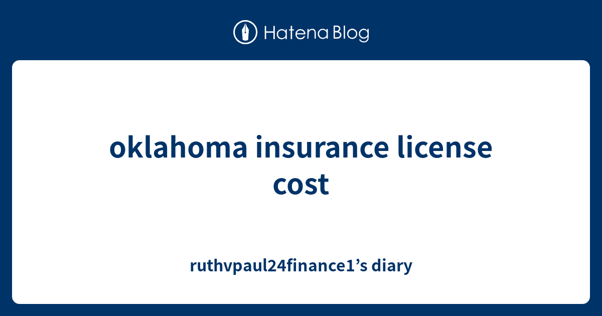 oklahoma insurance license cost - ruthvpaul24finance1’s diary