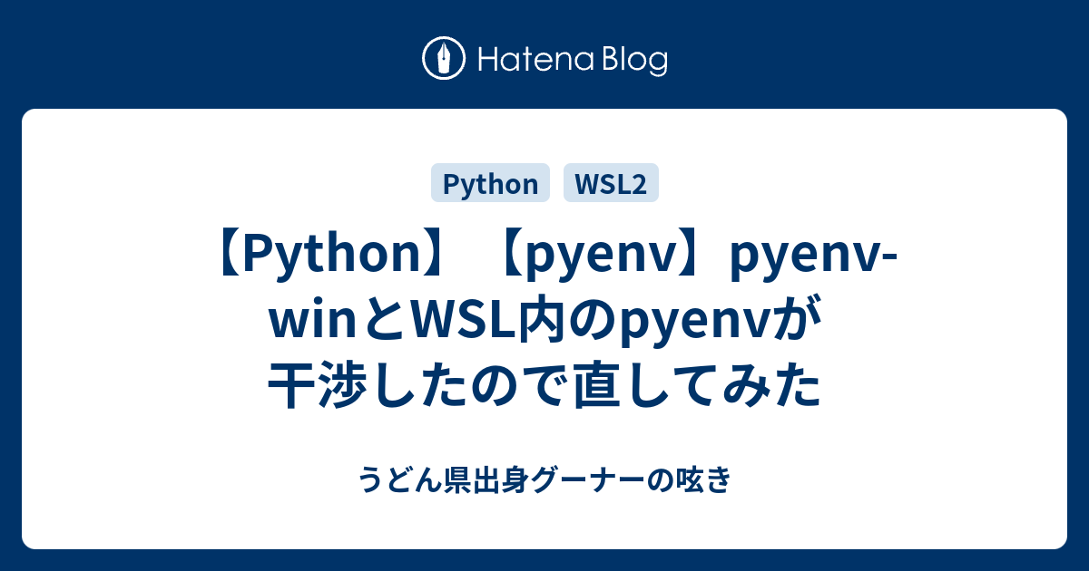 【Python】【pyenv】pyenv-winとWSL内のpyenvが干渉したので直してみた - うどん県出身グーナーの呟き