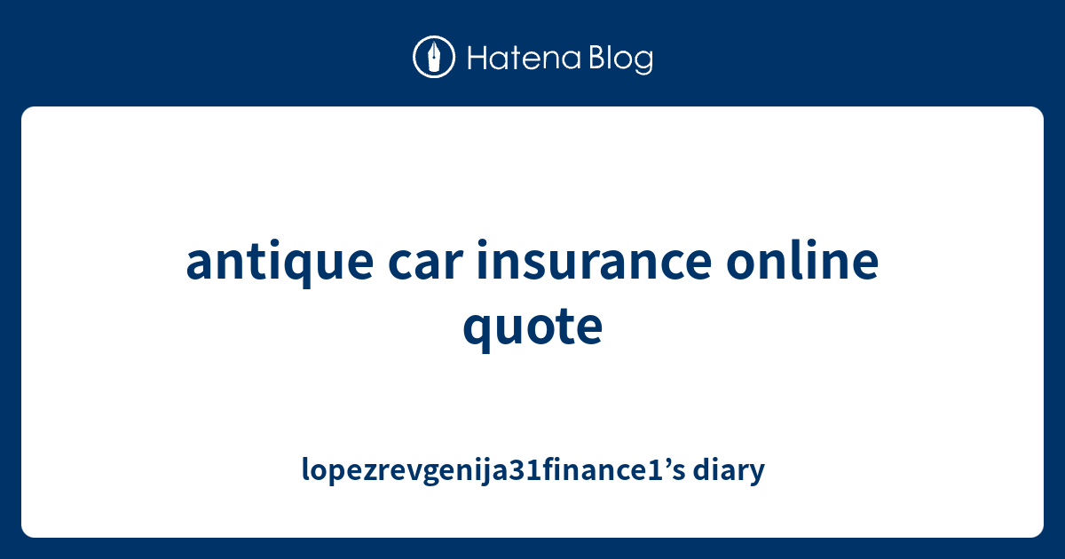 antique car insurance online quote - lopezrevgenija31finance1’s diary