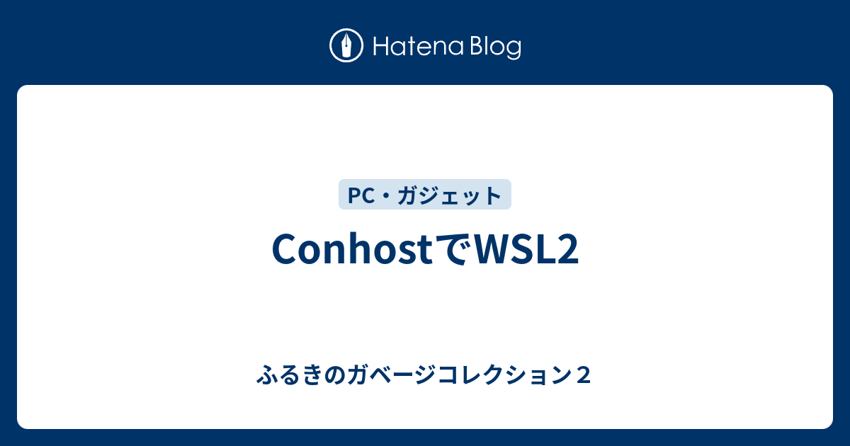 ConhostでWSL2 - ふるきのガベージコレクション2