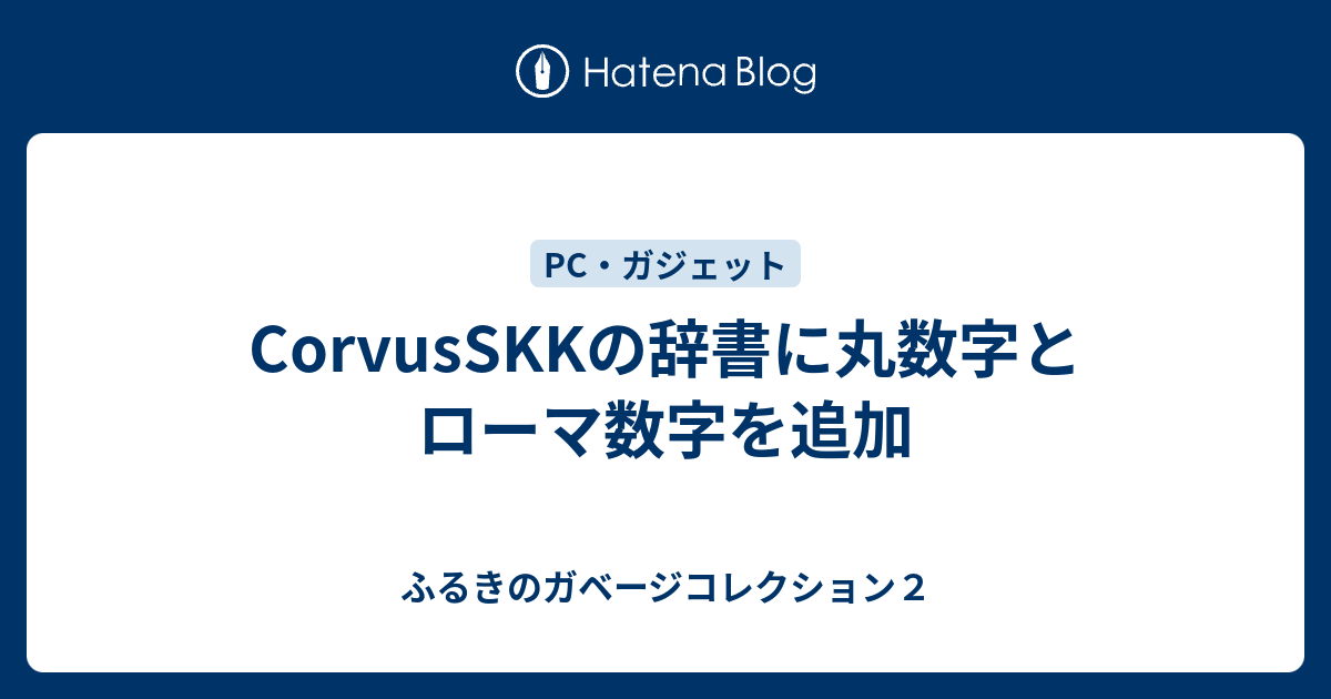 CorvusSKKの辞書に丸数字とローマ数字を追加 - ふるきのガベージコレクション2
